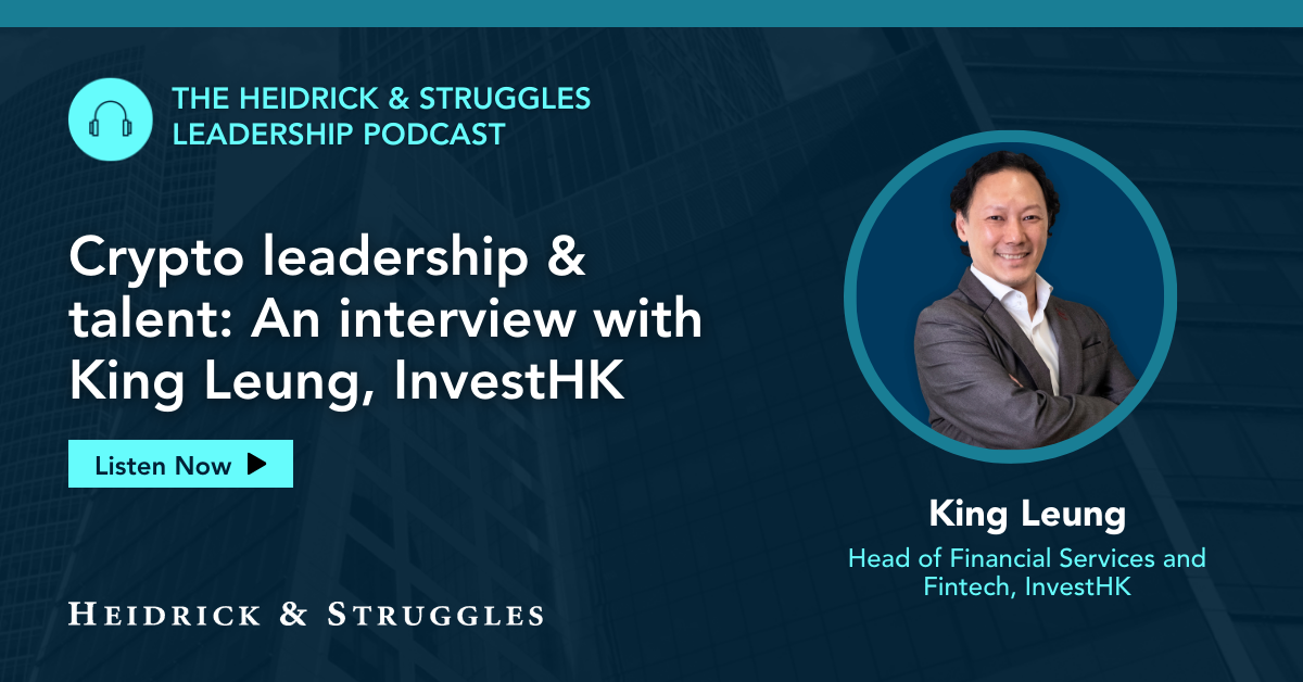 Crypto leadership & talent: An interview with King Leung, InvestHK | Insights | Heidrick & Struggles